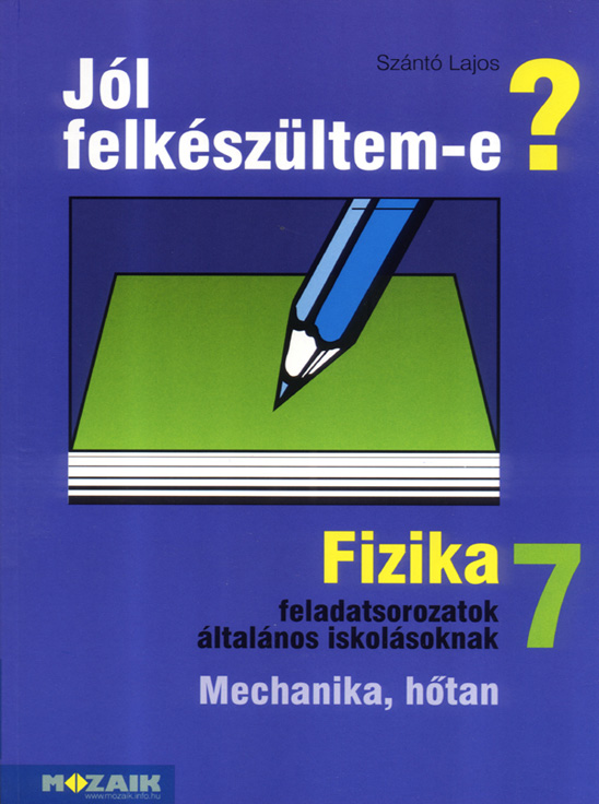 Mozaik Kiadó - Fizika gyakorló feladatok 7. osztály - Jól felkészültem-e?