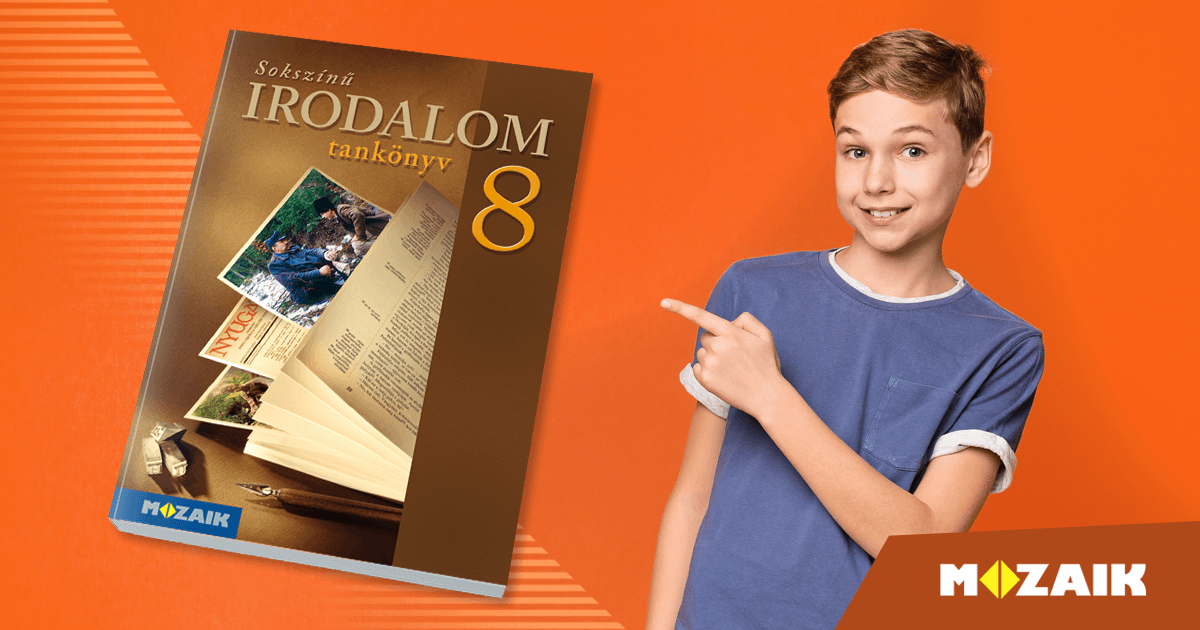 Mozaik Kiadó - Irodalom tankönyv 8. osztály - Sokszínű irodalom nyolcadikosoknak