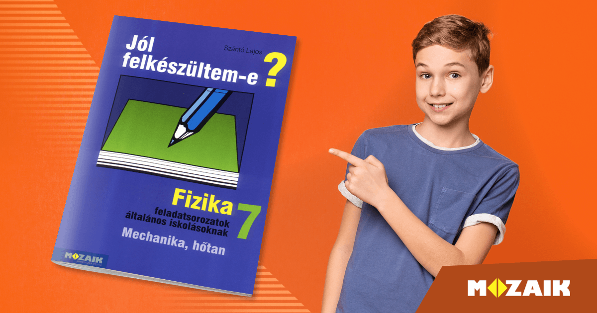 Mozaik Kiadó - Fizika gyakorló feladatok 7. osztály - Jól felkészültem-e?