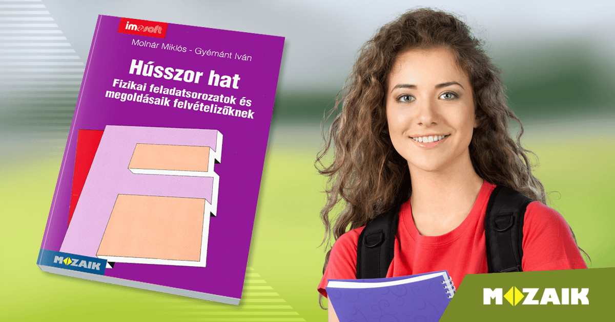Mozaik Kiadó - Fizika érettségi felkészítő feladatok - Hússzor hat